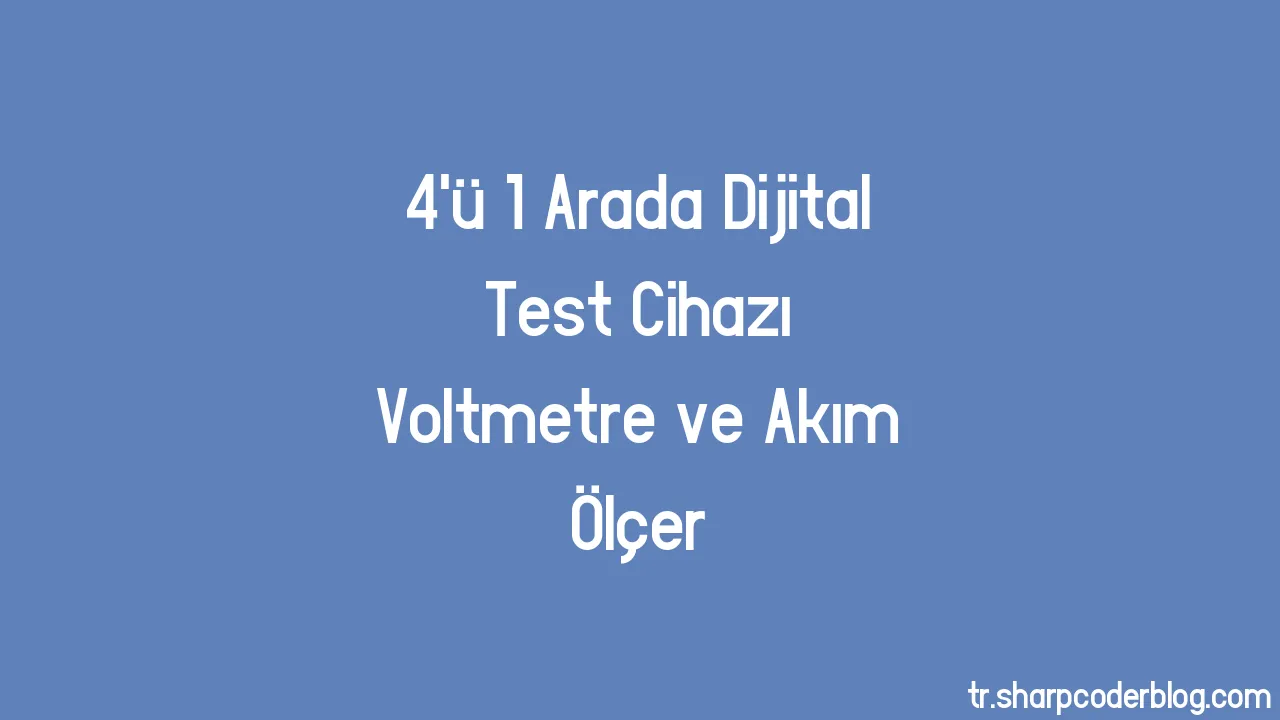 4ü 1 Arada Dijital Test Cihazı Voltmetre Ve Akım Ölçer Sharp Coder Blog