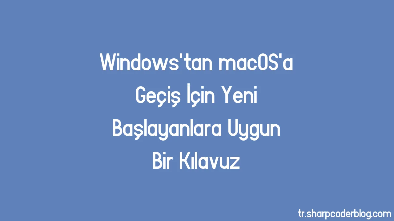 Windows'tan macOS'a Geçiş İçin Yeni Başlayanlara Uygun Bir Kılavuz ...