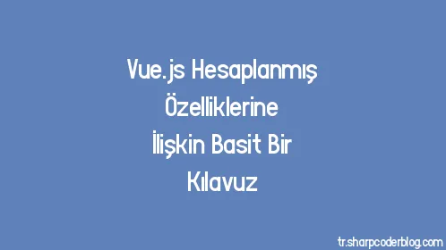 Vue.js Hesaplanmış Özelliklerine İlişkin Basit Bir Kılavuz - Thumbnail