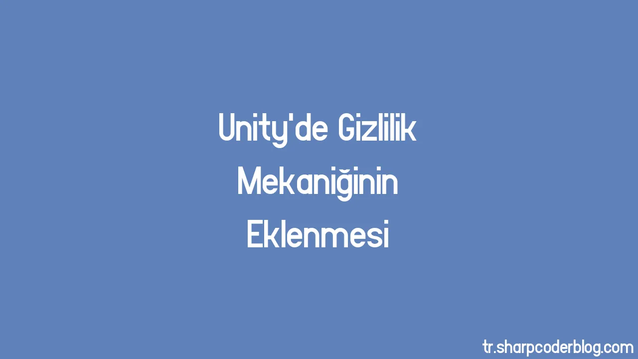Unity'de Gizlilik Mekaniğinin Eklenmesi | Sharp Coder Blog Unity'de Gizlilik Mekaniğinin Eklenmesi | Sharp Coder Blog