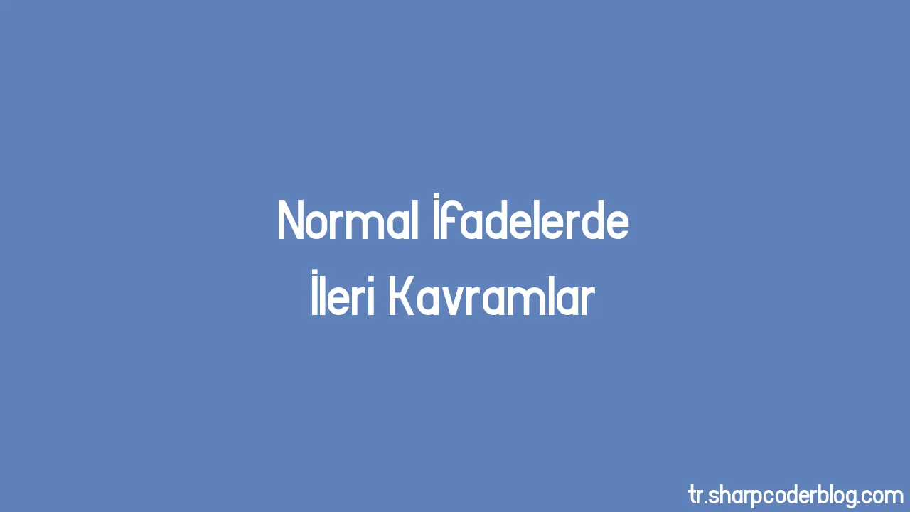 Normal İfadelerde İleri Kavramlar | Sharp Coder Blog