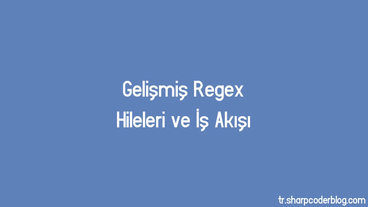 Gelişmiş Regex Hileleri ve İş Akışı | Sharp Coder Blog