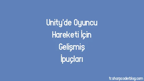 Unity'de Oyuncu Hareketi İçin Gelişmiş İpuçları - Thumbnail