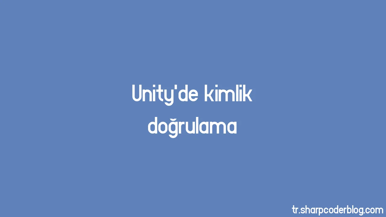 Unity'de kimlik doğrulama | Sharp Coder Blog