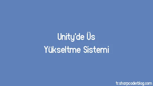 Unity'de Üs Yükseltme Sistemi - Thumbnail