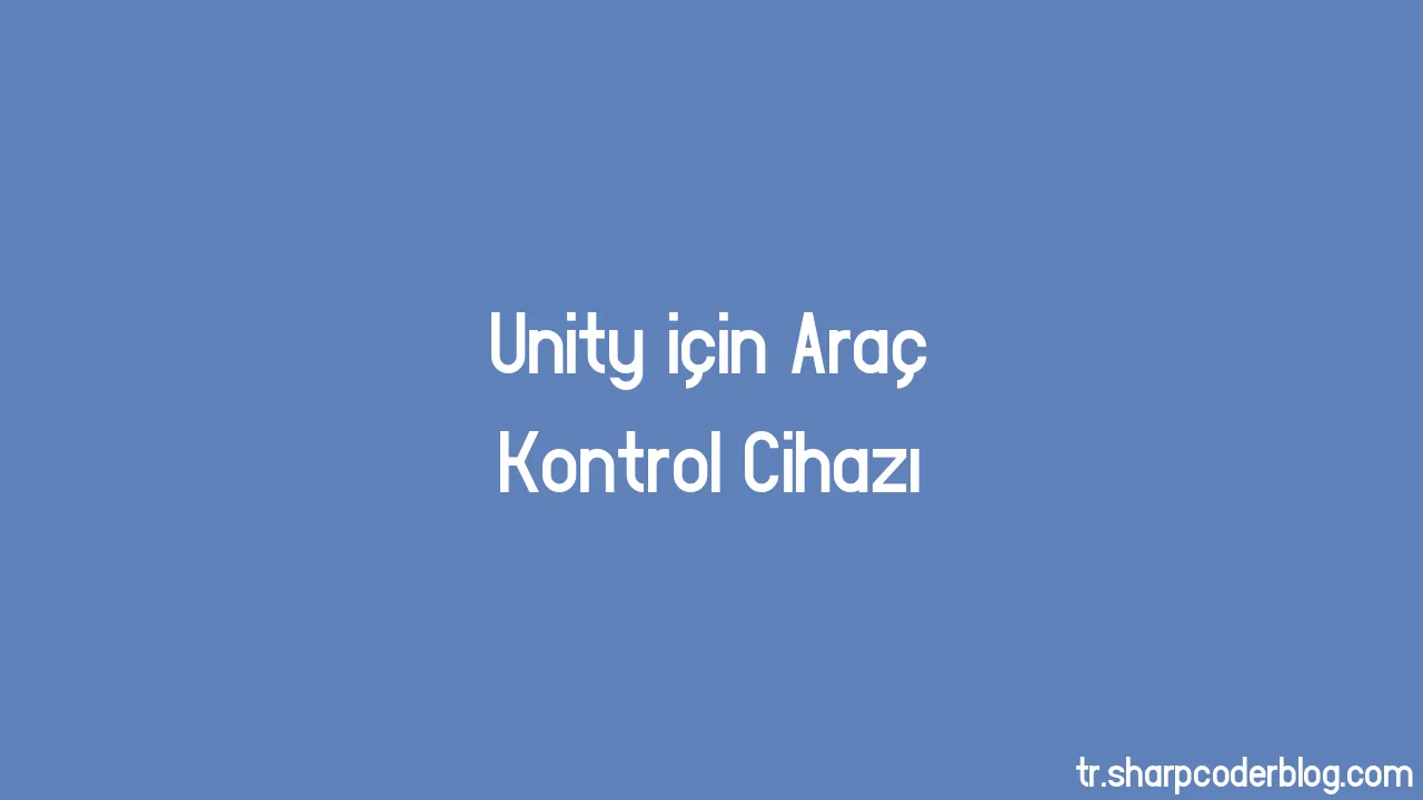 Unity için Araç Kontrol Cihazı | Sharp Coder Blog Unity için Araç Kontrol Cihazı | Sharp Coder Blog