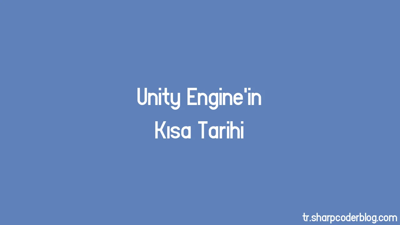Unity Enginein Kısa Tarihi Sharp Coder Blog