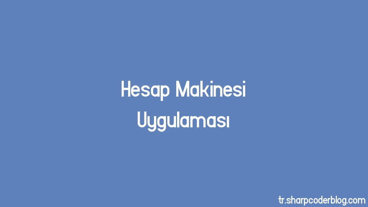 Hesap Makinesi Uygulaması | Sharp Coder Blog