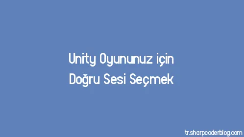 Unity Oyununuz için Doğru Sesi Seçmek - Thumbnail