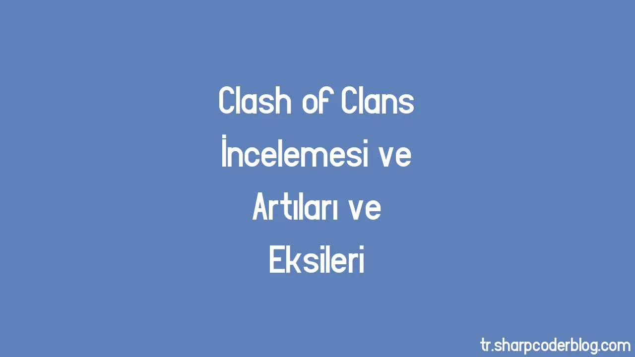 Clash Of Clans İncelemesi Ve Artıları Ve Eksileri Sharp Coder Blog