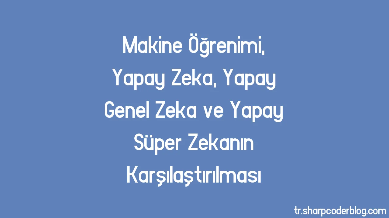 Makine Öğrenimi, Yapay Zeka, Yapay Genel Zeka ve Yapay Süper Zekanın Karşılaştırılması | Sharp ...