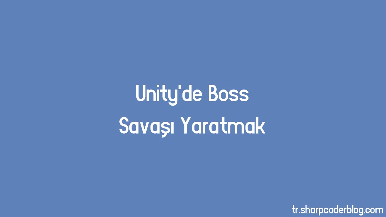 Unityde Boss Savaşı Yaratmak Sharp Coder Blog
