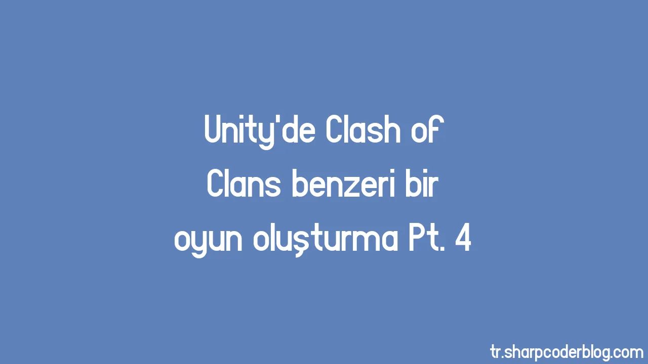 Unityde Clash Of Clans Benzeri Bir Oyun Oluşturma Pt 4 Sharp Coder Blog
