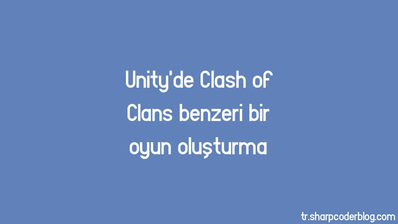 Unity'de Clash of Clans benzeri bir oyun oluşturma | Sharp Coder Blog