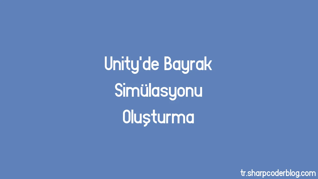 Unity'de Bayrak Simülasyonu Oluşturma | Sharp Coder Blog