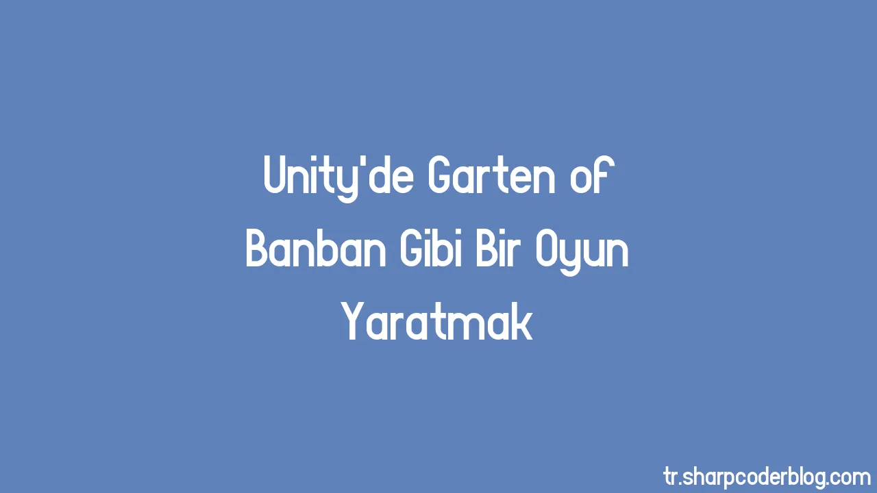Unityde Garten Of Banban Gibi Bir Oyun Yaratmak Sharp Coder Blog