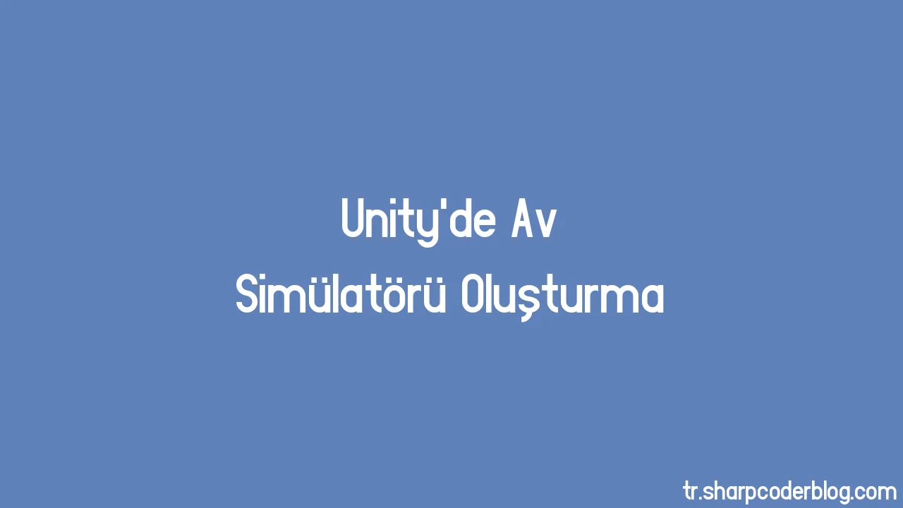Unity'de Av Simülatörü Oluşturma | Sharp Coder Blog Unity'de Av Simülatörü Oluşturma | Sharp Coder Blog