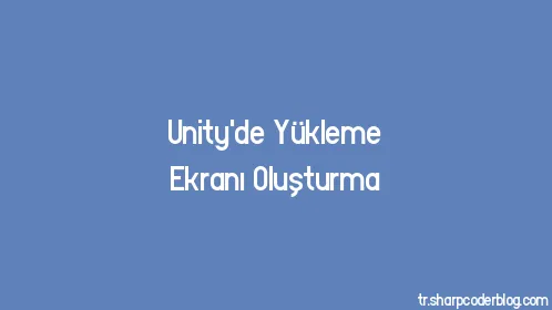Unity'de Yükleme Ekranı Oluşturma - Thumbnail