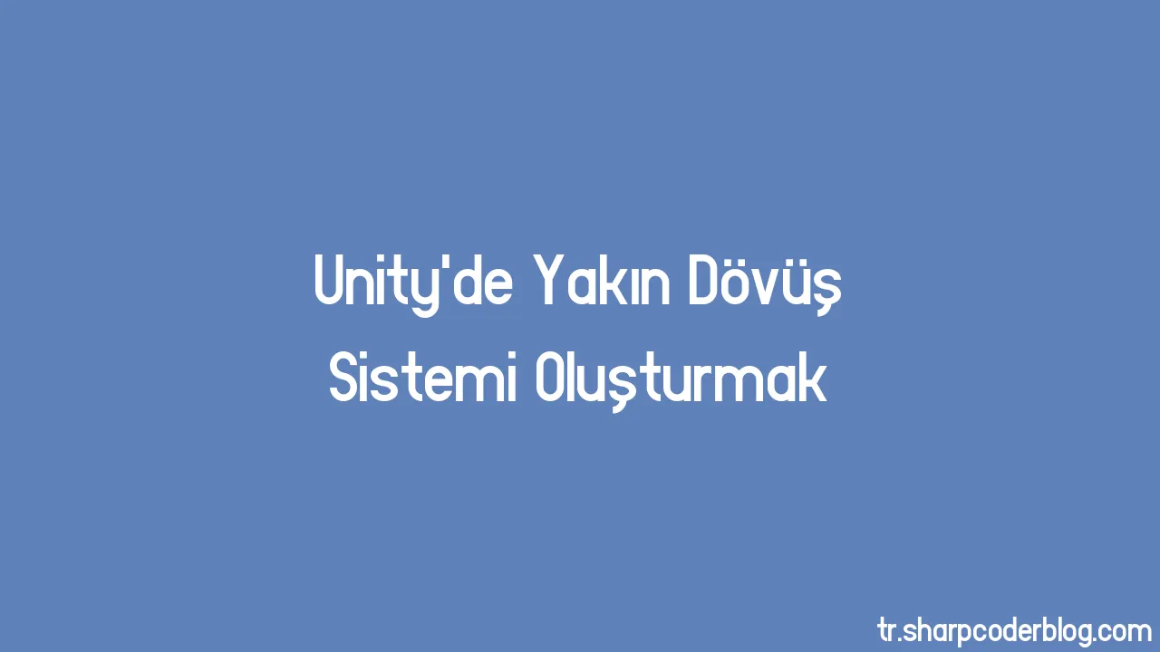 Unityde Yakın Dövüş Sistemi Oluşturmak Sharp Coder Blog