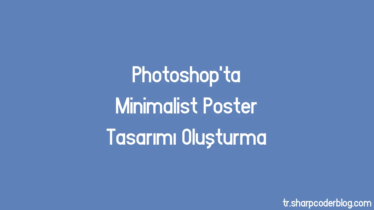 Photoshop'ta Minimalist Poster Tasarımı Oluşturma | Sharp Coder Blog