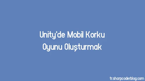Unity'de Mobil Korku Oyunu Oluşturmak - Thumbnail