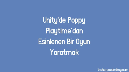Unity'de Poppy Playtime'dan Esinlenen Bir Oyun Yaratmak - Thumbnail