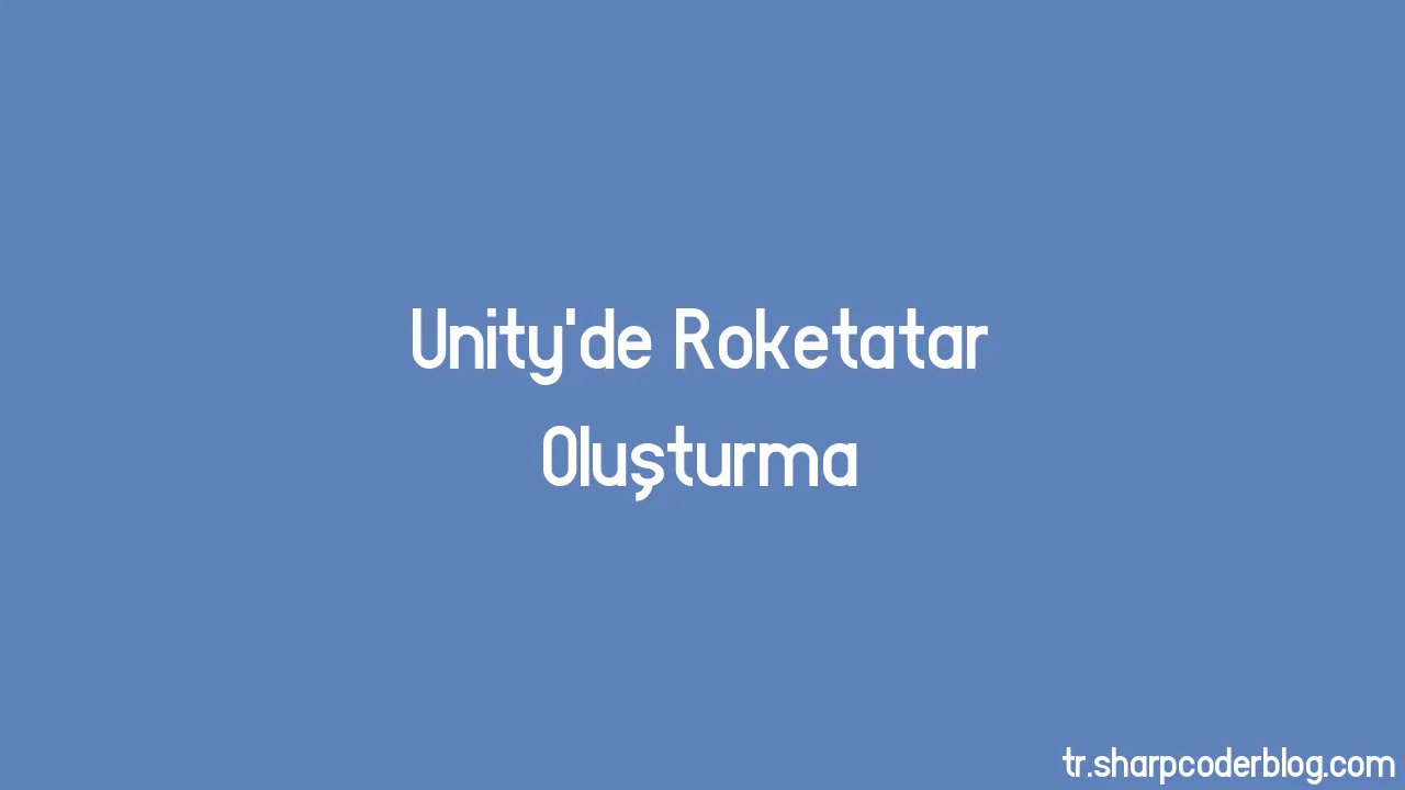 Unity'de Roketatar Oluşturma | Sharp Coder Blog