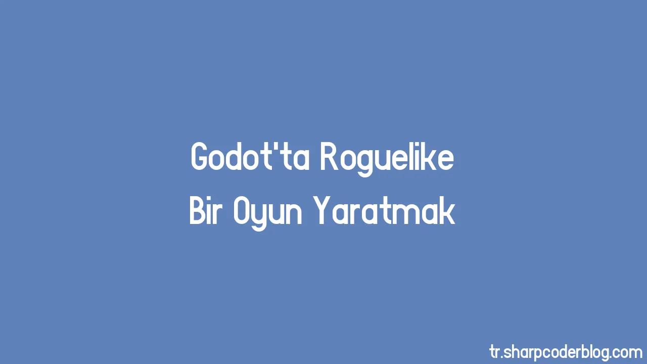 Godotta Roguelike Bir Oyun Yaratmak Sharp Coder Blog