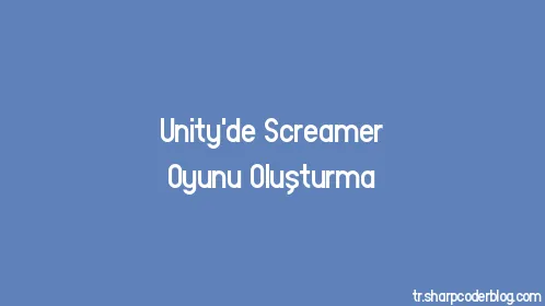 Unity'de Screamer Oyunu Oluşturma - Thumbnail