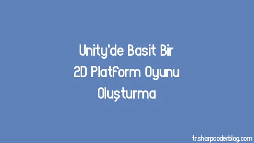 Unity'de Basit Bir 2D Platform Oyunu Oluşturma - Thumbnail