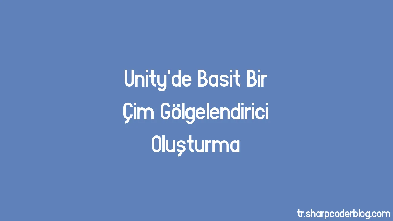 Unity'de Basit Bir Çim Gölgelendirici Oluşturma | Sharp Coder Blog Unity'de Basit Bir Çim Gölgelendirici Oluşturma | Sharp Coder Blog
