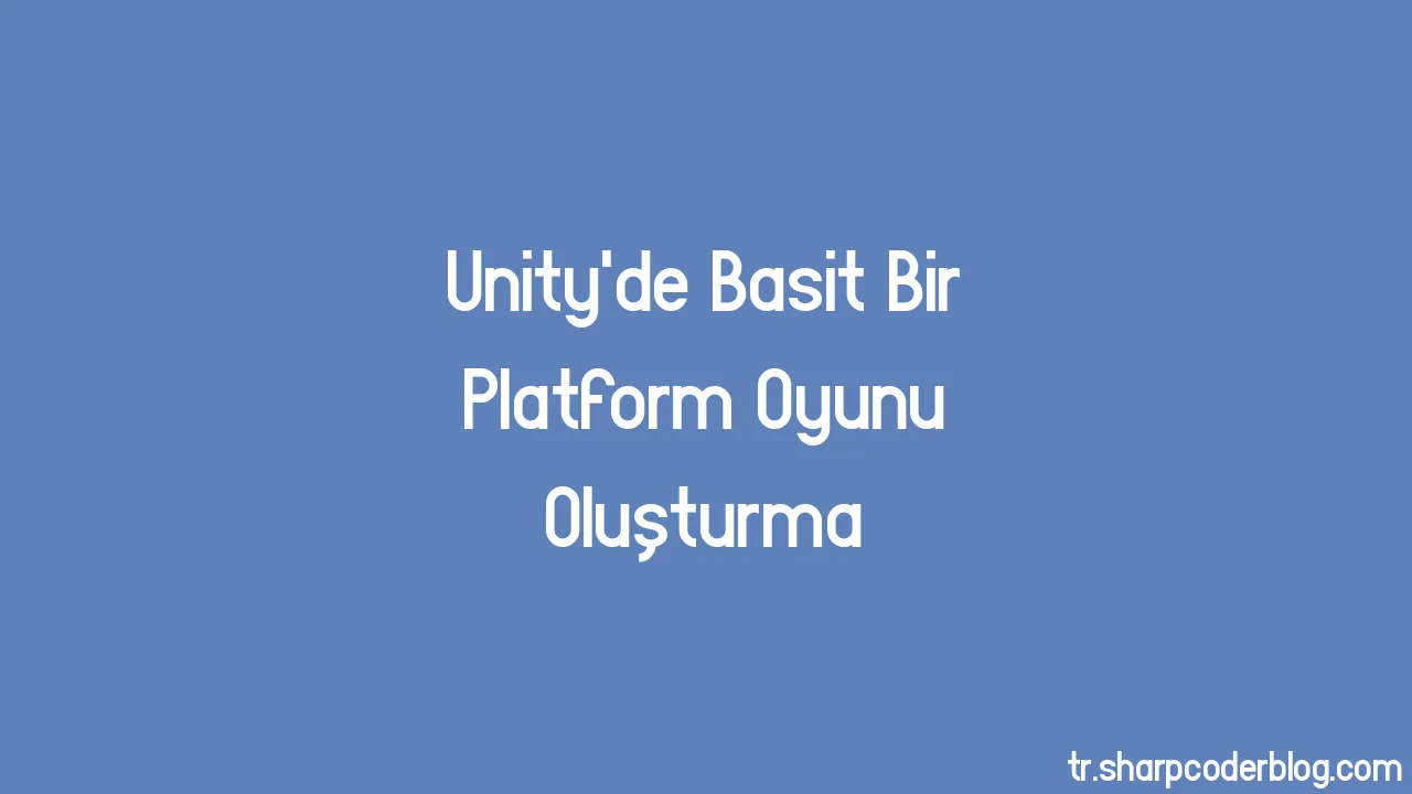 Unity'de Basit Bir Platform Oyunu Oluşturma | Sharp Coder Blog