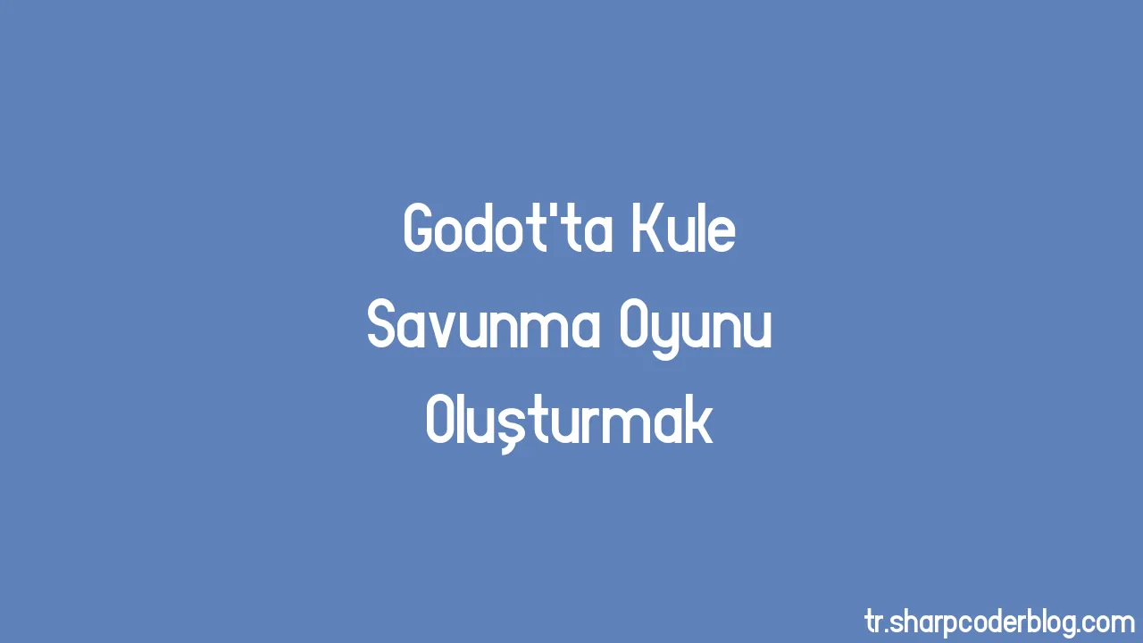 Godot'ta Kule Savunma Oyunu Oluşturmak | Sharp Coder Blog