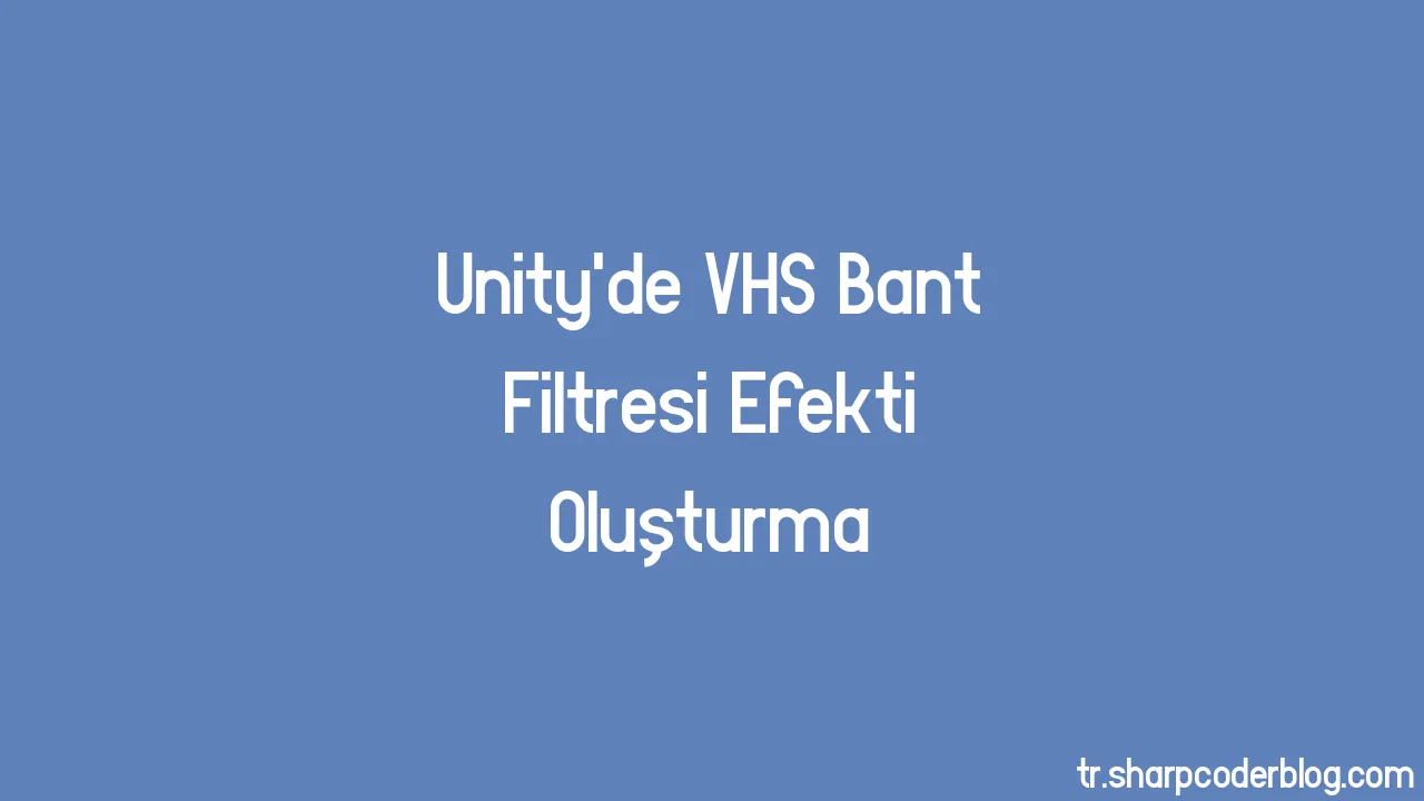 Unity'de VHS Bant Filtresi Efekti Oluşturma | Sharp Coder Blog