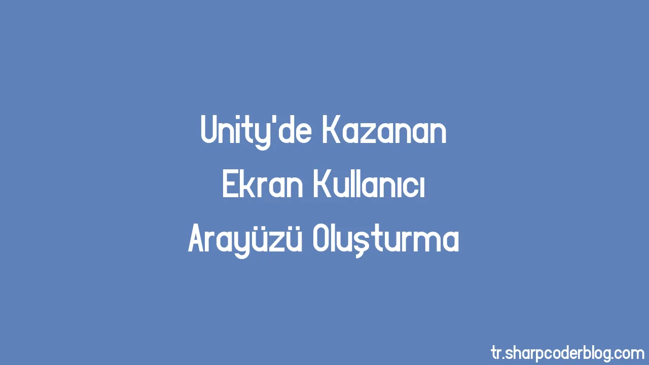 Unity'de Kazanan Ekran Kullanıcı Arayüzü Oluşturma | Sharp Coder Blog Unity'de Kazanan Ekran Kullanıcı Arayüzü Oluşturma | Sharp Coder Blog