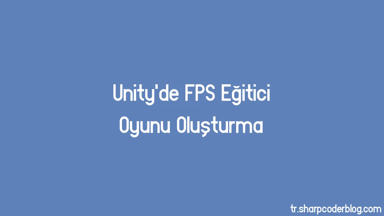 Unityde Fps Eğitici Oyunu Oluşturma Sharp Coder Blog