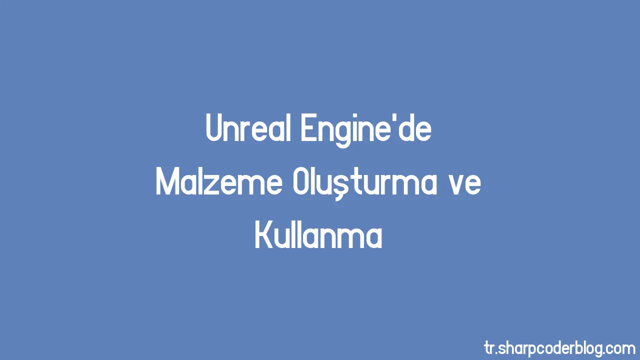 Unreal Enginede Malzeme Oluşturma Ve Kullanma Sharp Coder Blog