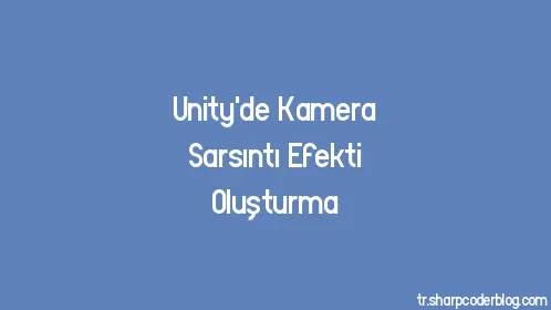 Unity'de Kamera Sarsıntı Efekti Oluşturma - Thumbnail
