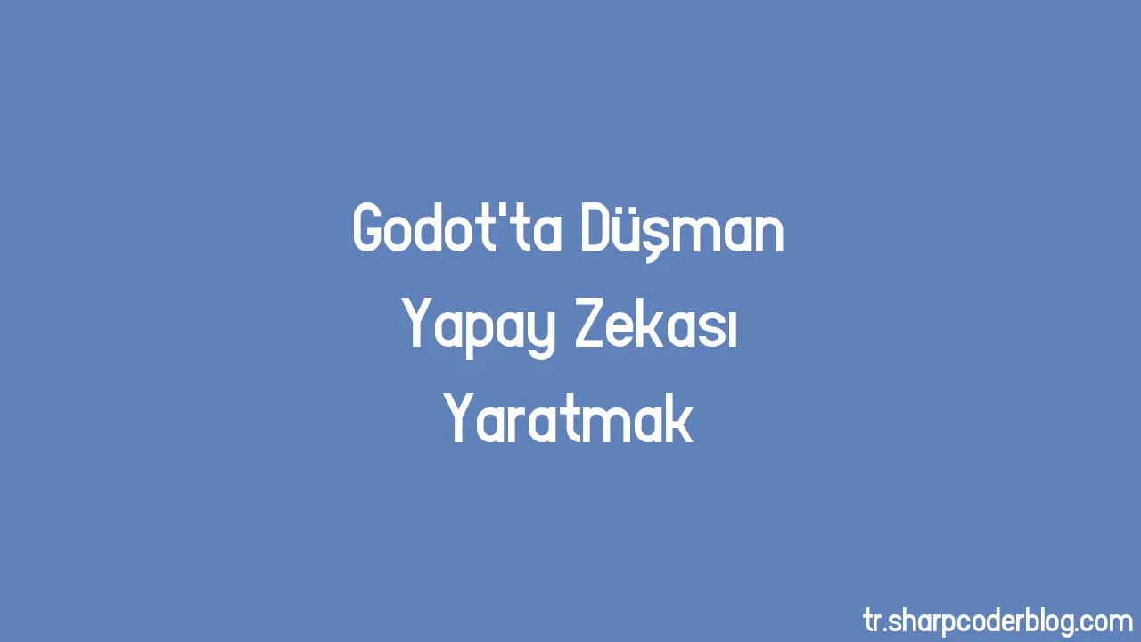 Godot'ta Düşman Yapay Zekası Yaratmak | Sharp Coder Blog Godot'ta Düşman Yapay Zekası Yaratmak | Sharp Coder Blog