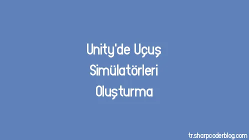 Unity'de Uçuş Simülatörleri Oluşturma - Thumbnail
