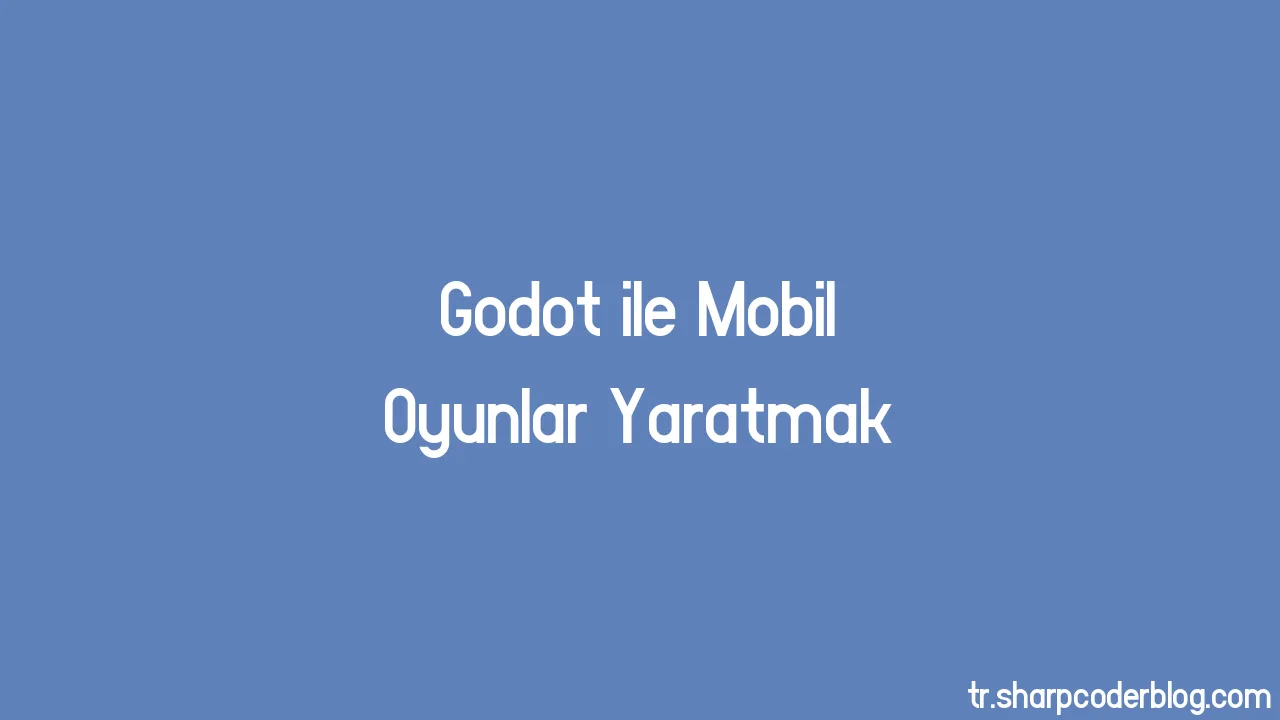 Godot ile Mobil Oyunlar Yaratmak | Sharp Coder Blog