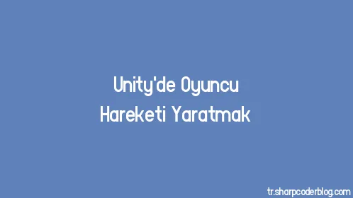 Unity'de Oyuncu Hareketi Yaratmak - Thumbnail