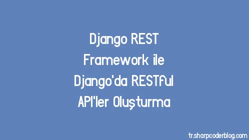 Django REST Framework ile Django'da RESTful API'ler Oluşturma - Thumbnail