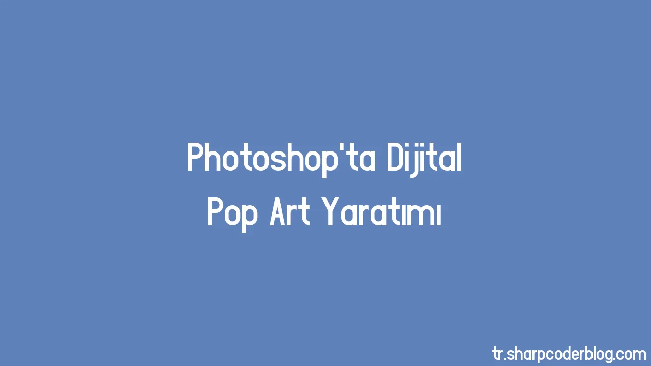 Photoshop'ta Dijital Pop Art Yaratımı | Sharp Coder Blog