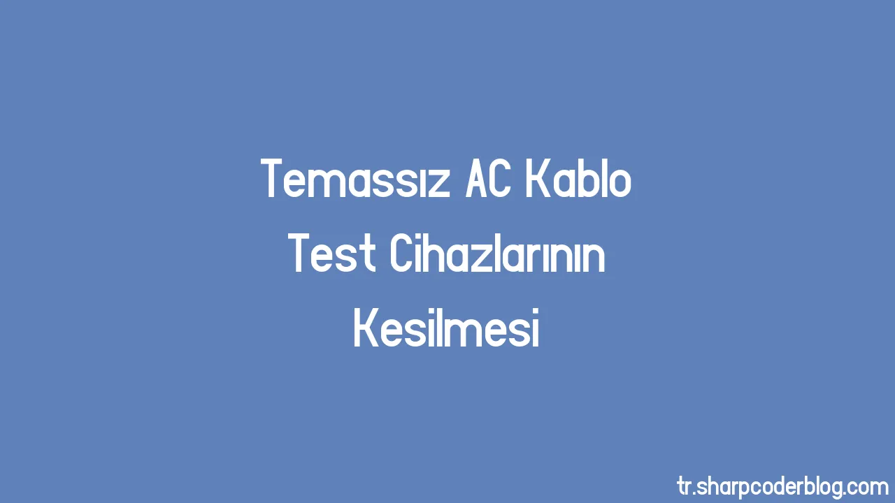 Temassız AC Kablo Test Cihazlarının Kesilmesi | Sharp Coder Blog
