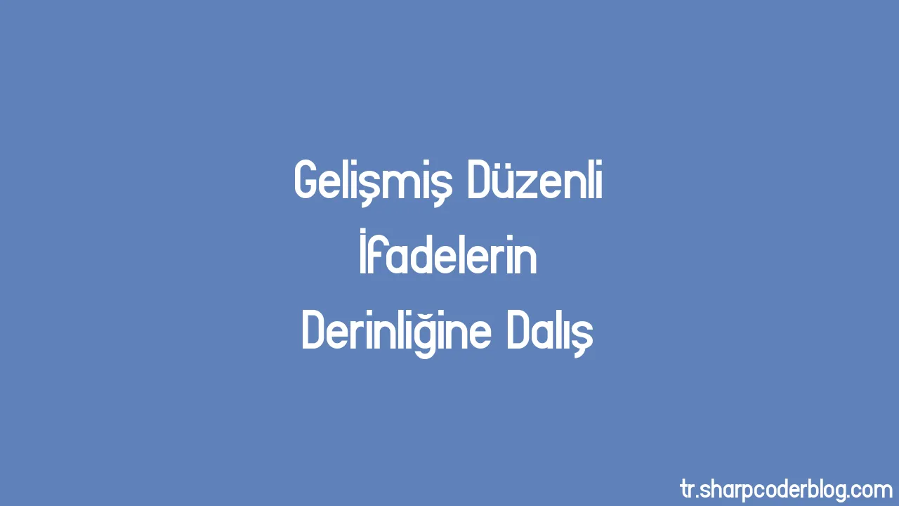 Gelişmiş Düzenli İfadelerin Derinliğine Dalış | Sharp Coder Blog Gelişmiş Düzenli İfadelerin Derinliğine Dalış | Sharp Coder Blog