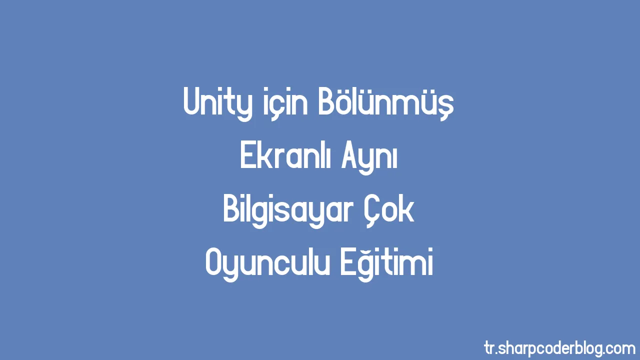 Unity Için Bölünmüş Ekranlı Aynı Bilgisayar Çok Oyunculu Eğitimi 