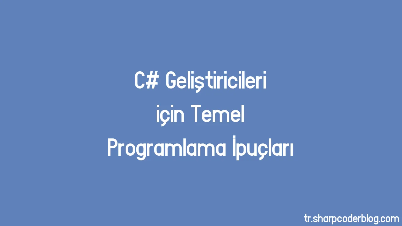 C# Geliştiricileri için Temel Programlama İpuçları | Sharp Coder Blog