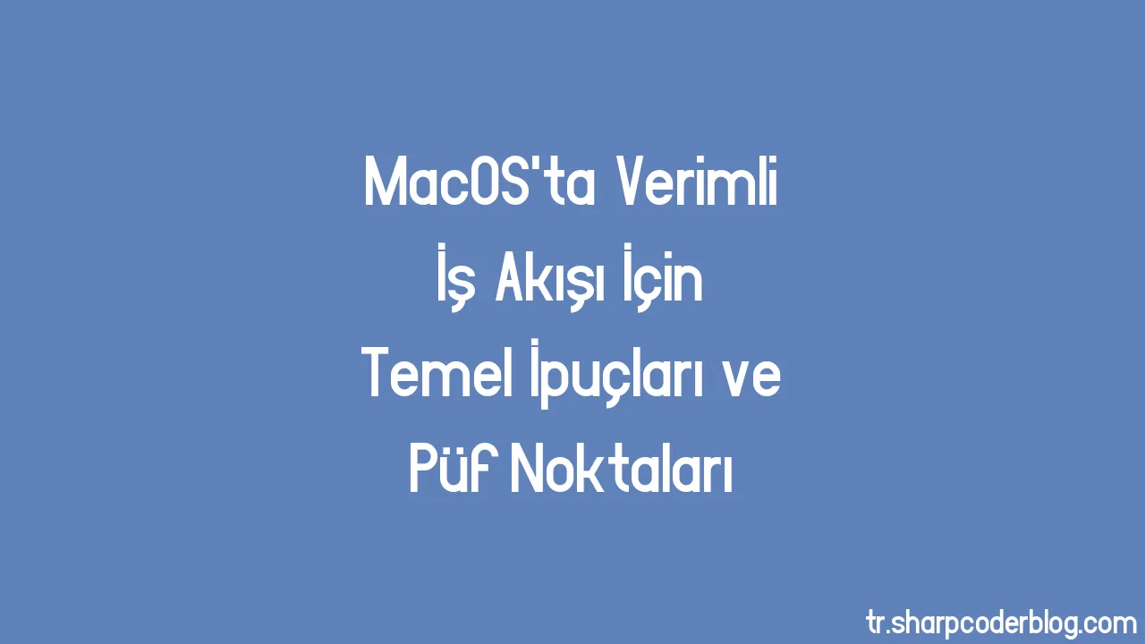 Macosta Verimli İş Akışı İçin Temel İpuçları Ve Püf Noktaları Sharp 0675