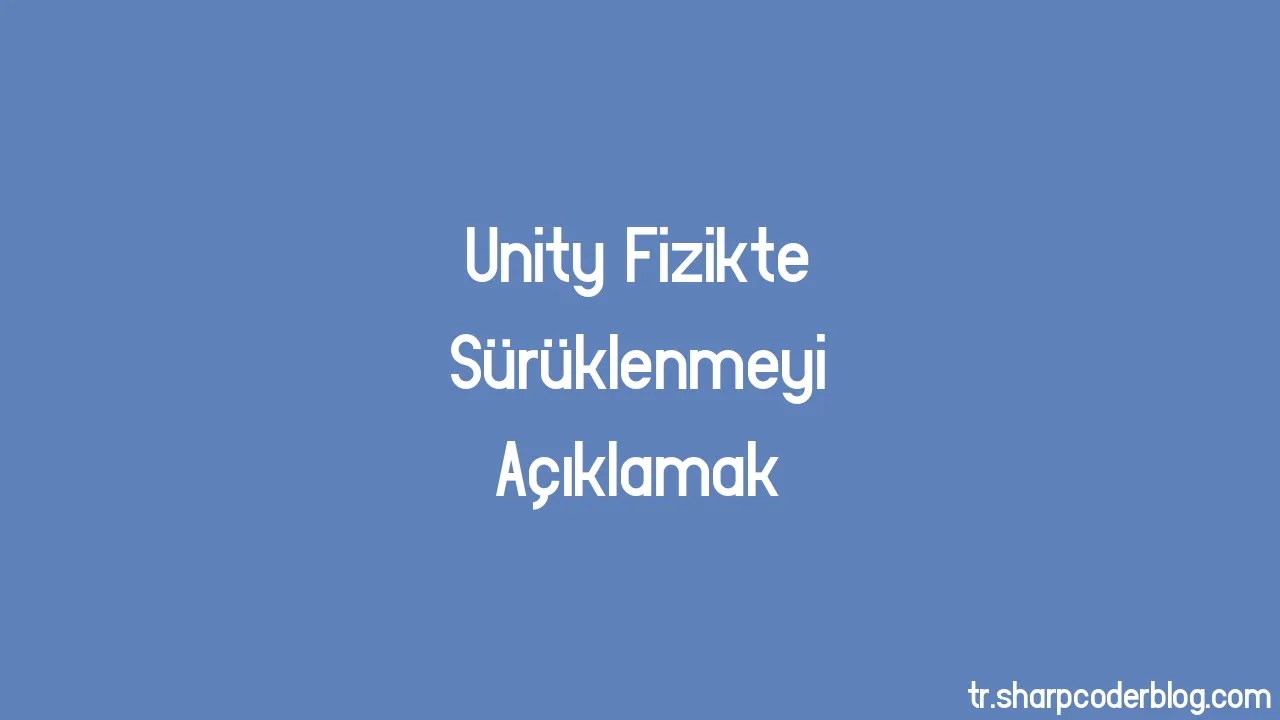 Unity Fizikte Sürüklenmeyi Açıklamak | Sharp Coder Blog Unity Fizikte Sürüklenmeyi Açıklamak | Sharp Coder Blog